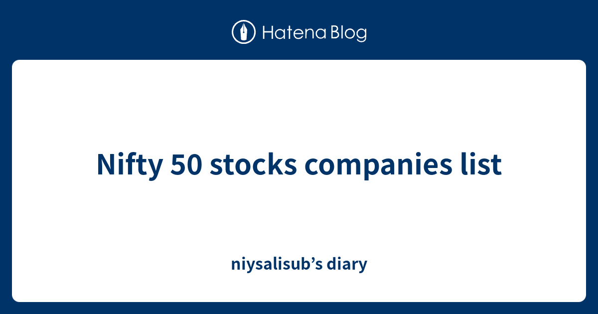 Nifty 50 stocks companies list - niysalisub’s diary