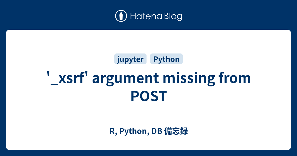 '_xsrf' argument missing from POST - R, Python, DB 備忘録
