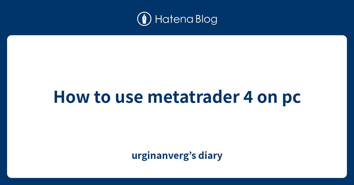 How to use metatrader 4 on pc - urginanverg’s diary