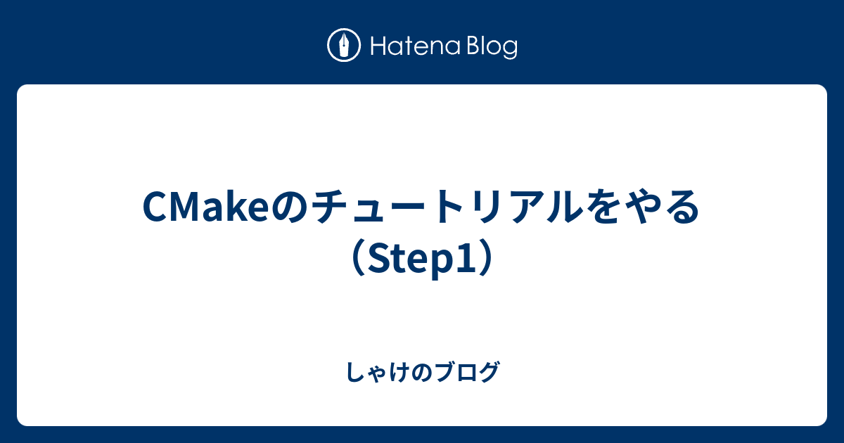 CMakeのチュートリアルをやる（Step1） - しゃけのブログ