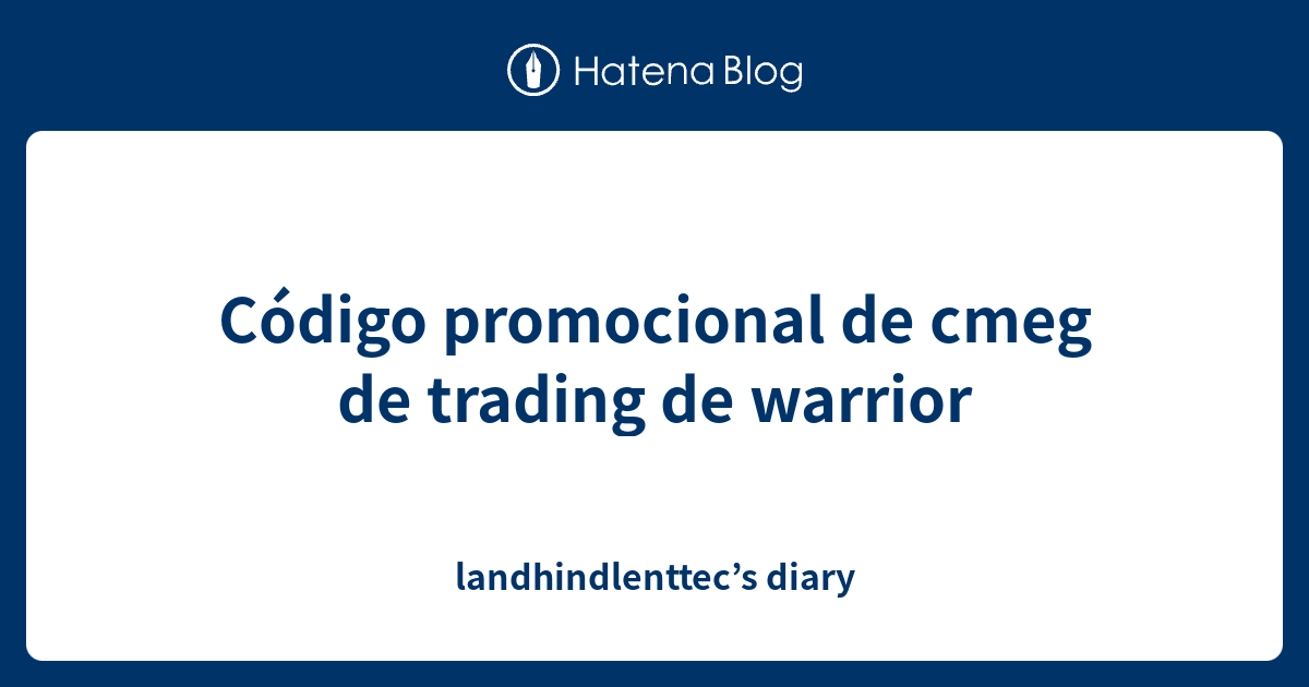 Código promocional de cmeg de trading de warrior - landhindlenttec’s diary