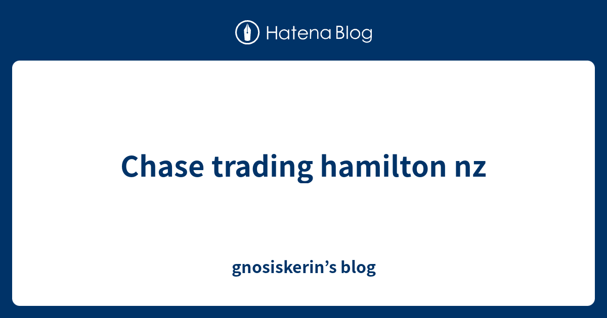 Chase trading hamilton nz - gnosiskerin’s blog