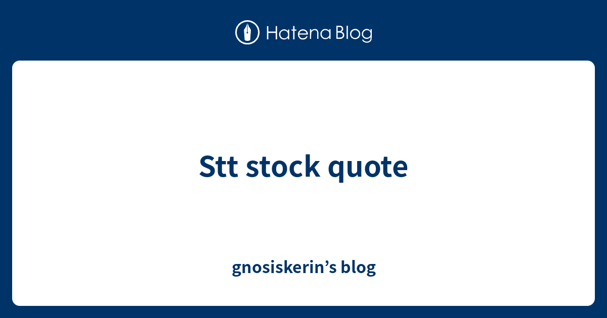 Stt stock quote - gnosiskerin’s blog