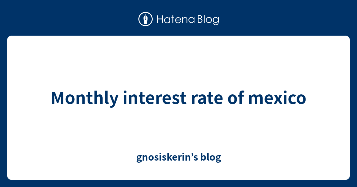 Monthly interest rate of mexico - gnosiskerin’s blog