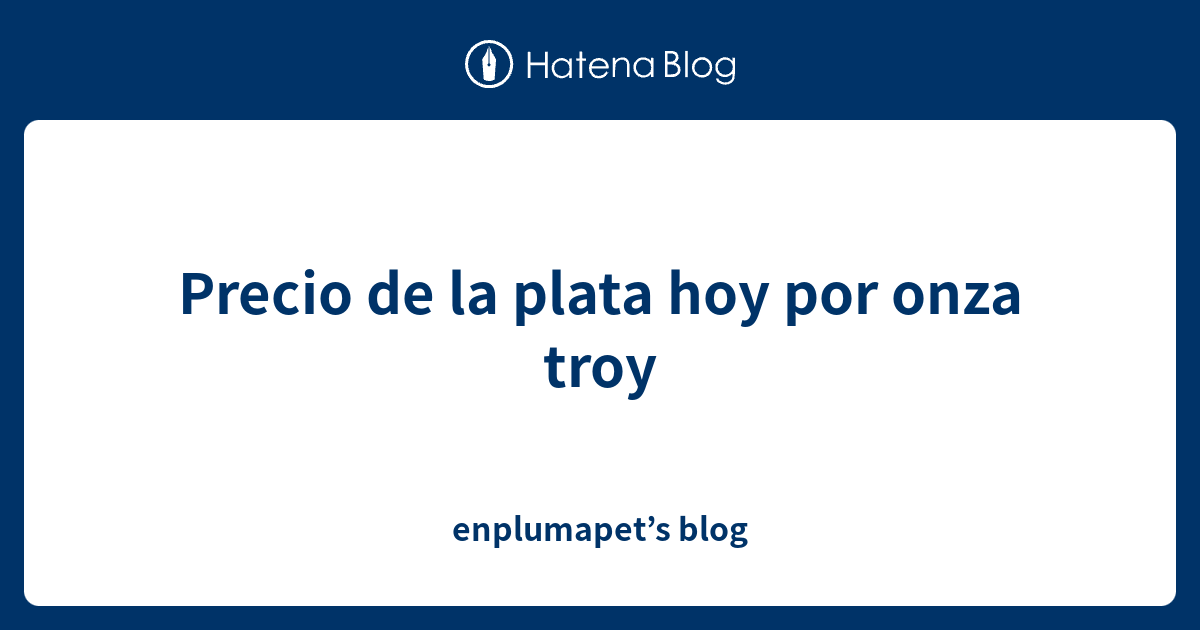 Precio de la plata hoy por onza troy - enplumapet’s blog