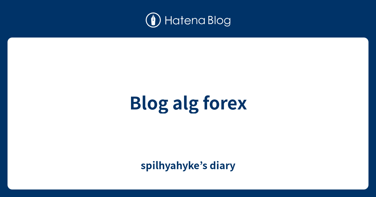 Blog alg forex - spilhyahyke’s diary