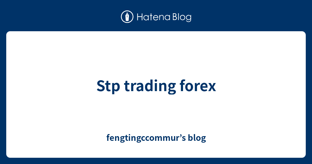 Stp trading forex - fengtingccommur’s blog