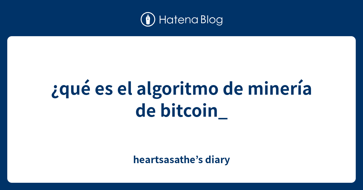 ¿qué es el algoritmo de minería de bitcoin_ - heartsasathe’s diary