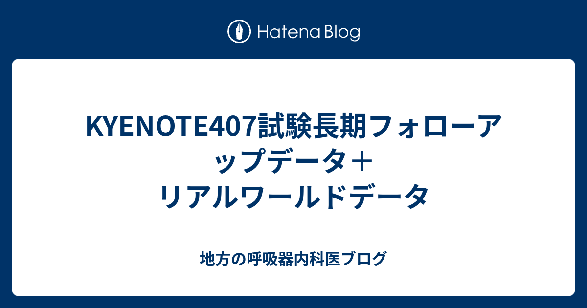 KYENOTE407試験長期フォローアップデータ＋リアルワールドデータ - 地方の呼吸器内科医ブログ
