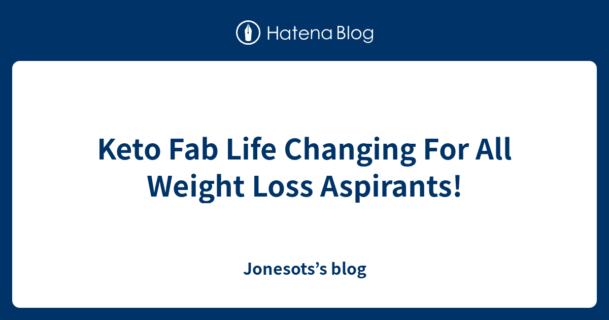 Keto Fab Life Changing For All Weight Loss Aspirants! - Jonesots’s blog
