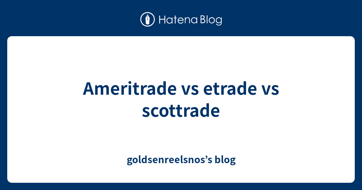 Ameritrade vs etrade vs scottrade - goldsenreelsnos’s blog