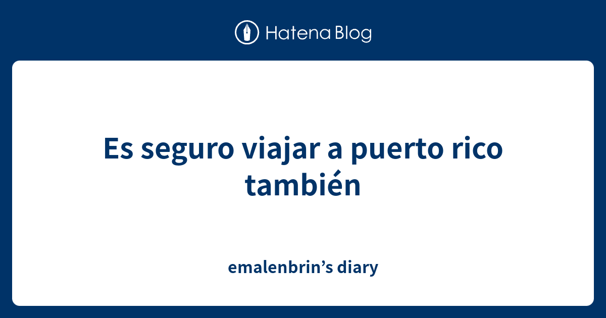 Es seguro viajar a puerto rico también - emalenbrin’s diary