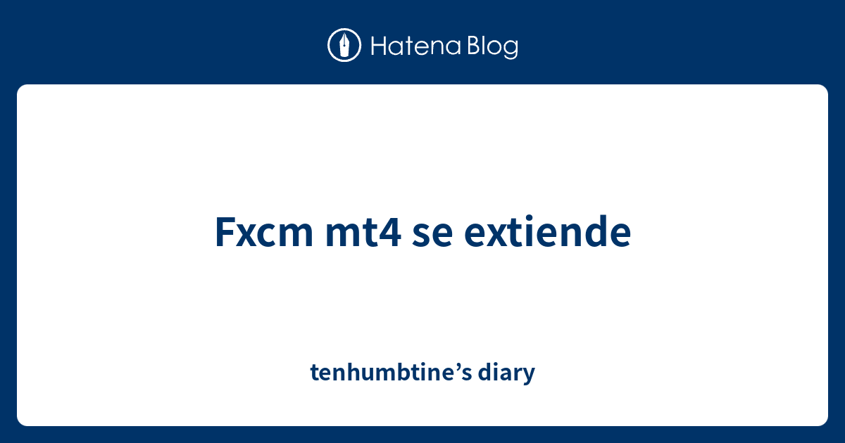 Fxcm mt4 se extiende - tenhumbtine’s diary