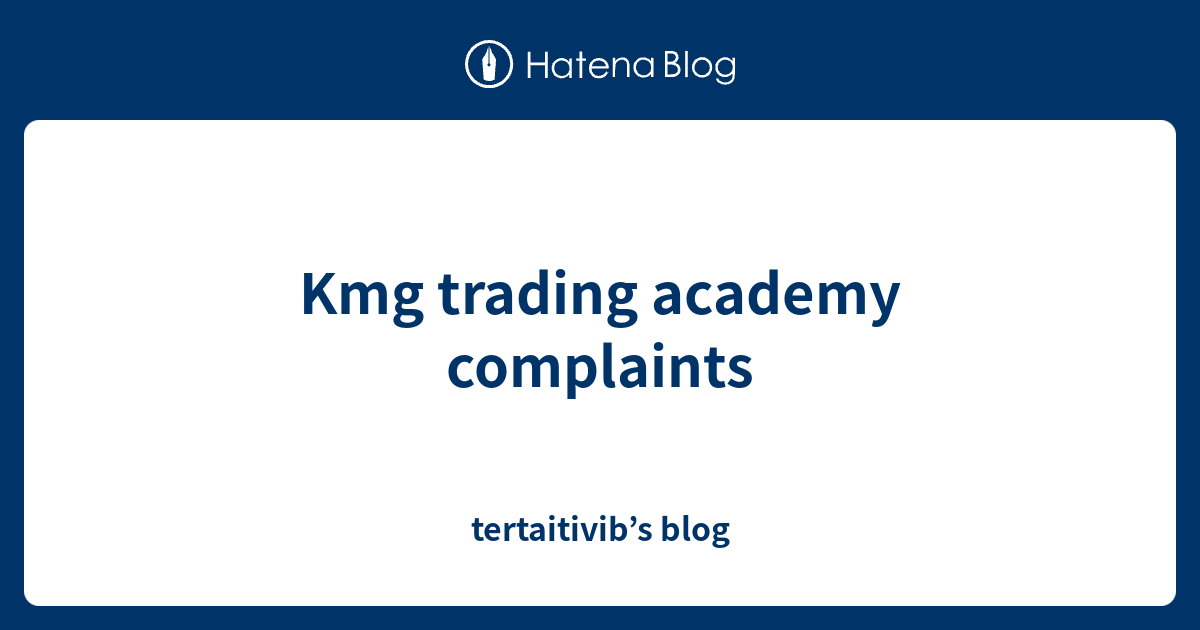 Kmg trading academy complaints - tertaitivib’s blog