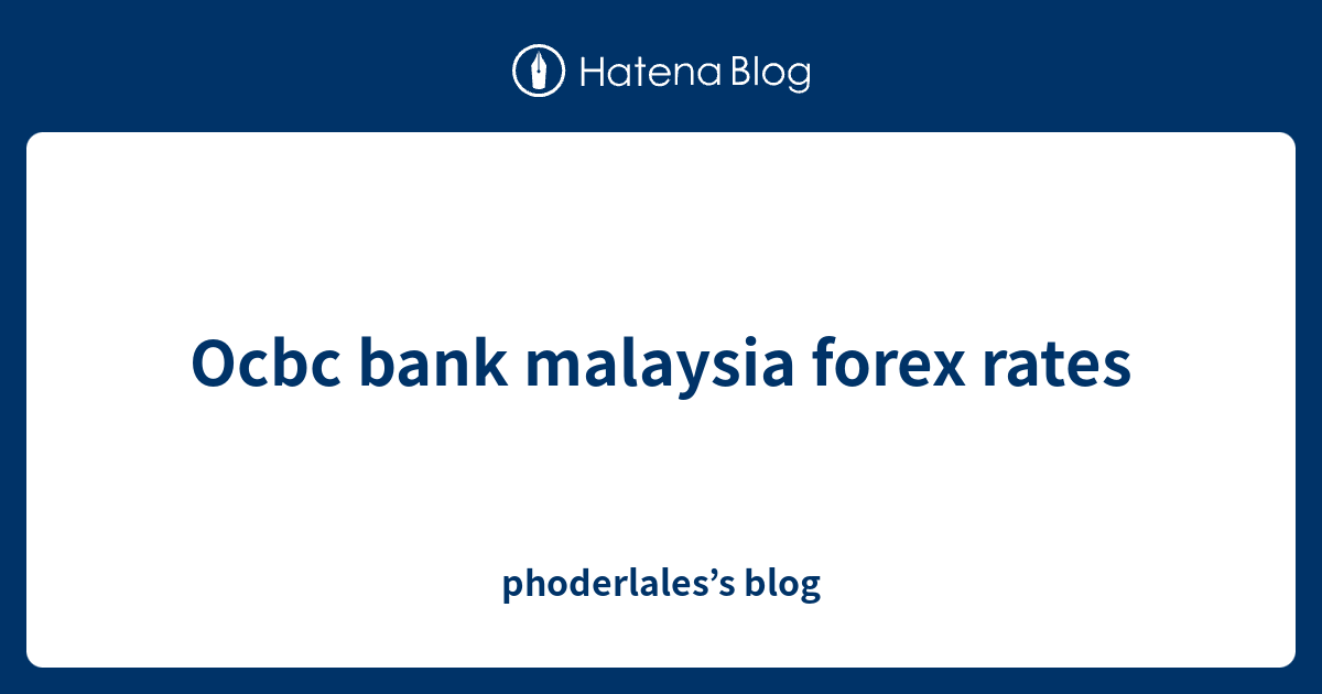 Ocbc bank malaysia forex rates - phoderlales’s blog