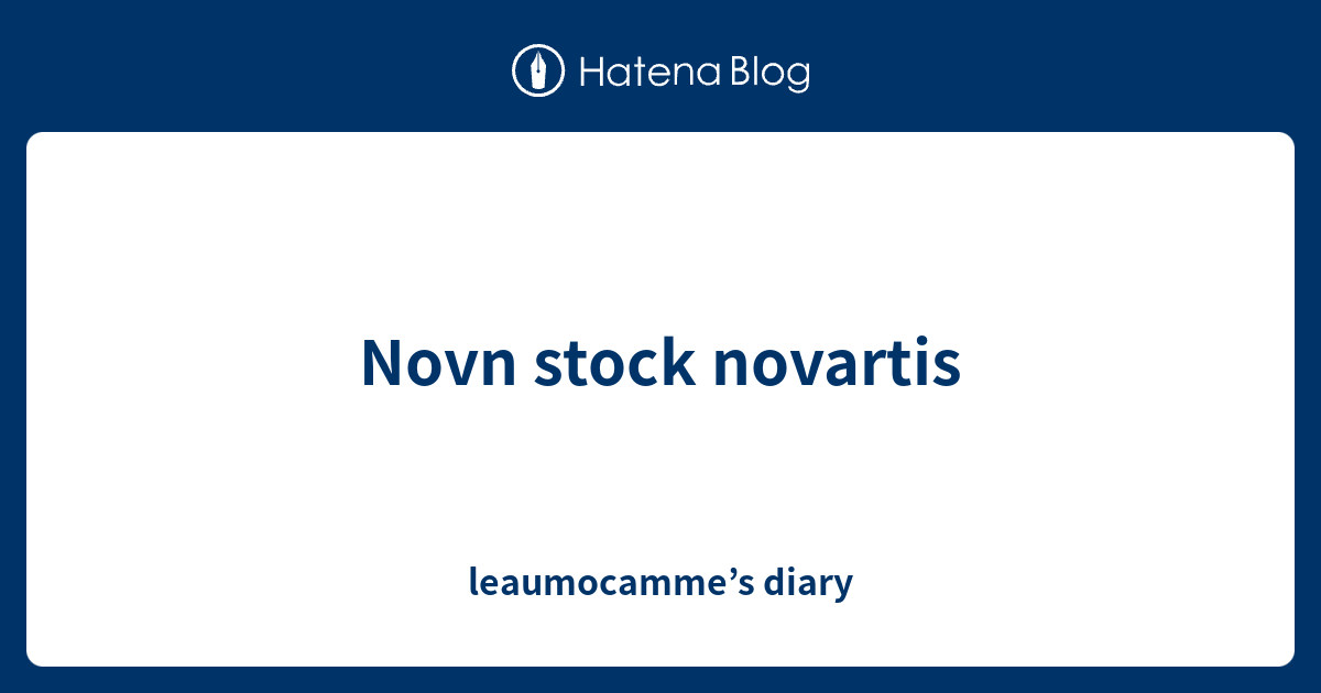 Novn stock novartis - leaumocamme’s diary