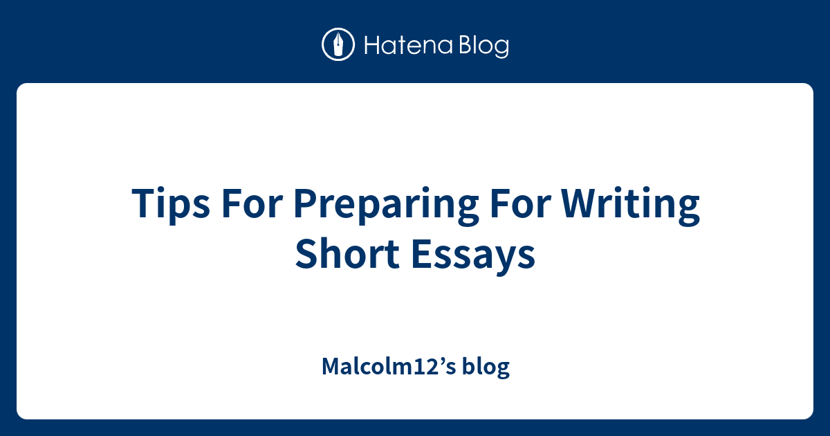 Tips For Preparing For Writing Short Essays - Malcolm12’s blog