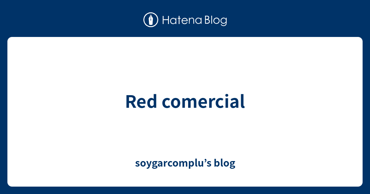 Red comercial - soygarcomplu’s blog