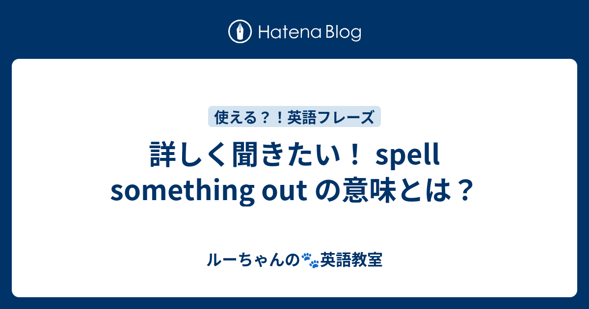 詳しく聞きたい！ spell something out の意味とは？ - ルーちゃんの🐾英語教室