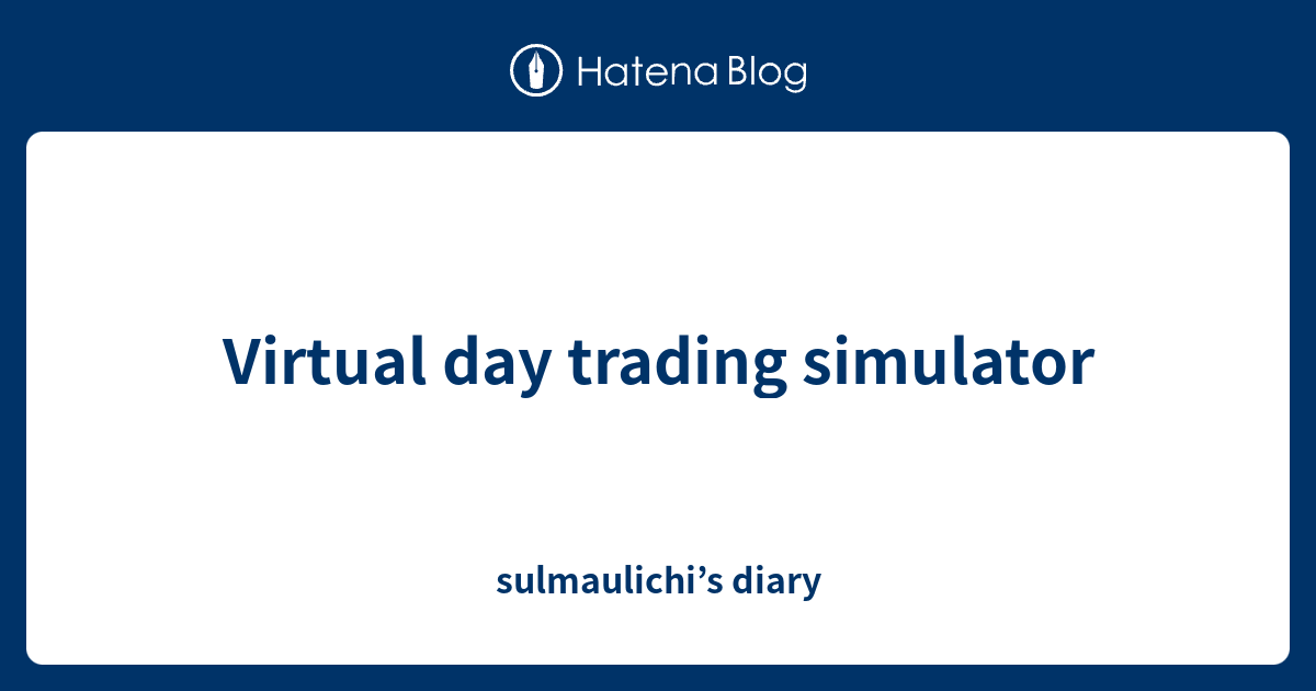 Virtual day trading simulator - sulmaulichi’s diary