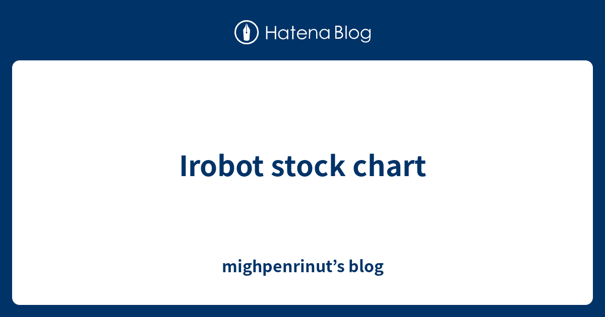 Irobot stock chart - mighpenrinut’s blog