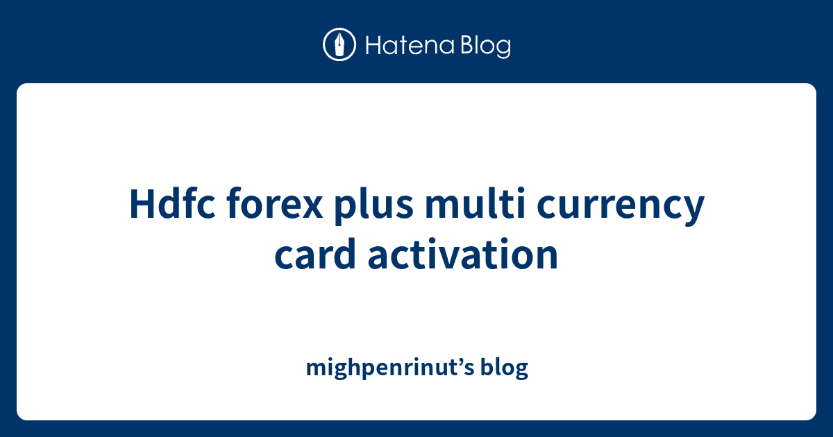 Hdfc forex plus multi currency card activation - mighpenrinut’s blog