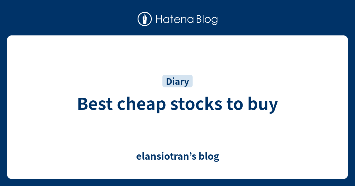Best cheap stocks to buy - elansiotran’s blog