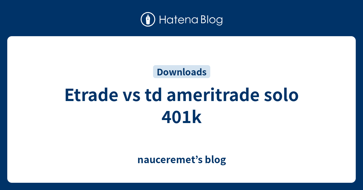Etrade vs td ameritrade solo 401k - nauceremet’s blog
