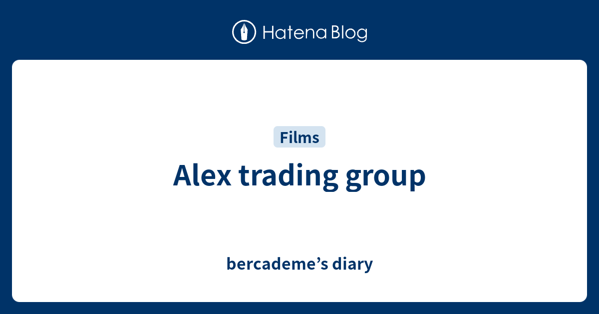 Alex trading group - bercademe’s diary