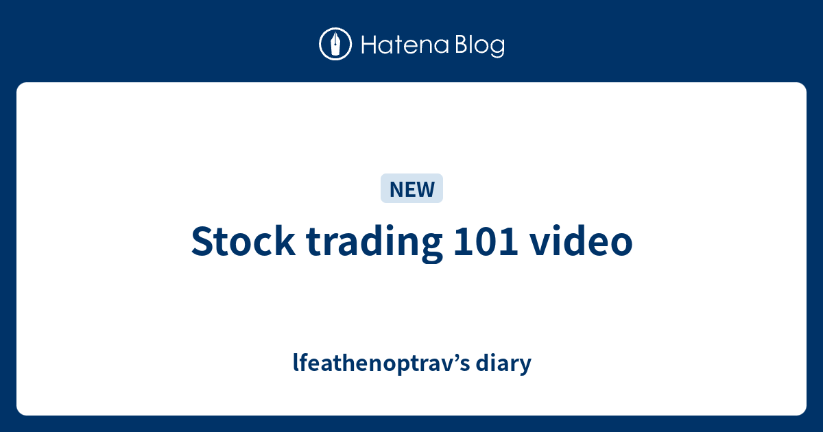 Stock trading 101 video - lfeathenoptrav’s diary