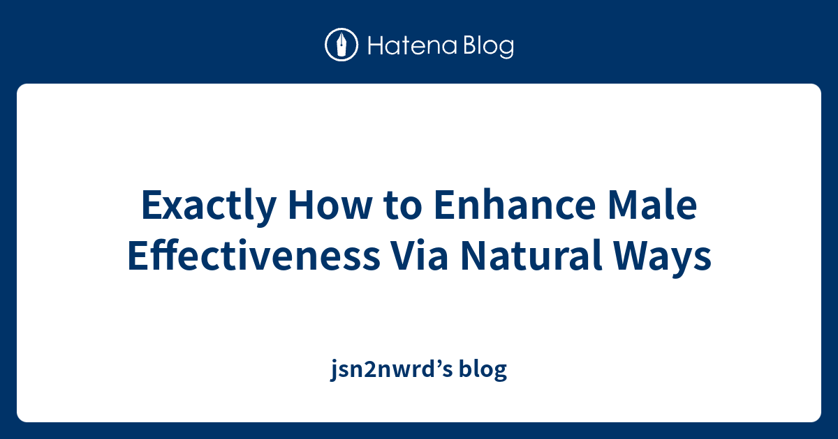 Exactly How to Enhance Male Effectiveness Via Natural Ways - jsn2nwrd’s ...