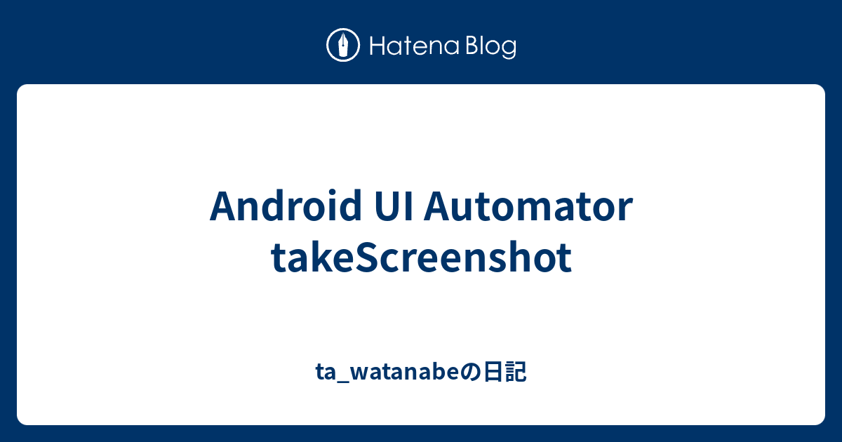 Android UI Automator takeScreenshot - ta_watanabeの日記