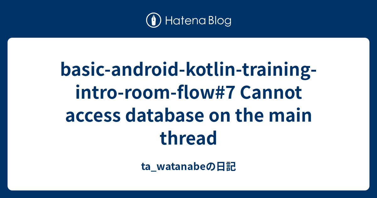 basic-android-kotlin-training-intro-room-flow#7 Cannot access database on the main thread - ta ...