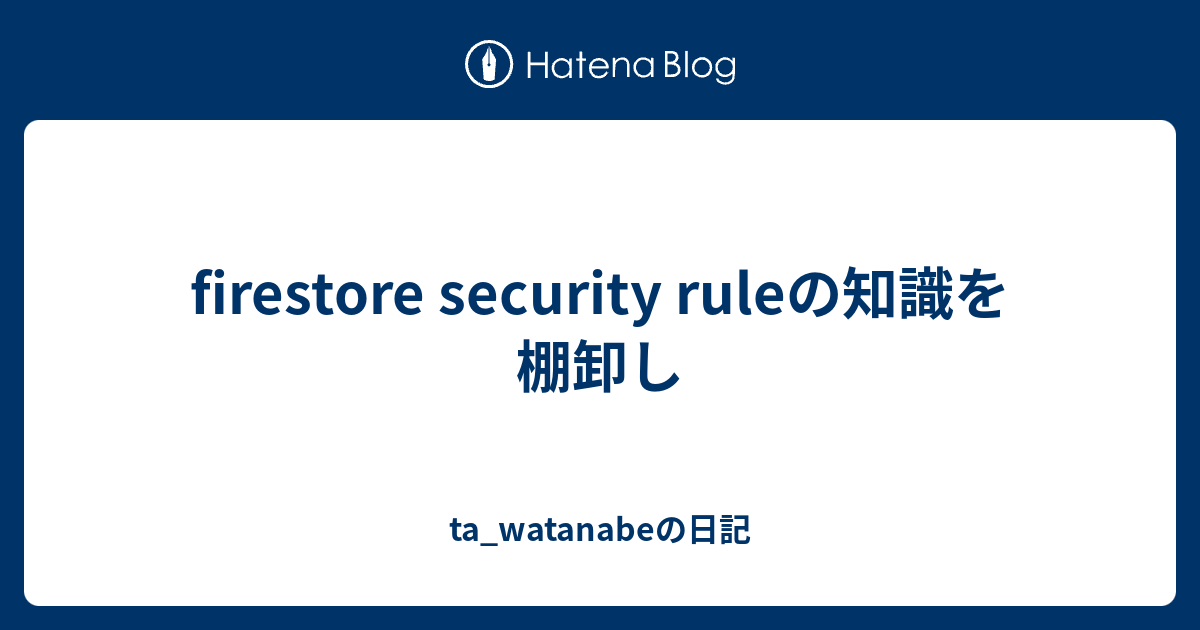 firestore security ruleの知識を棚卸し - ta_watanabeの日記