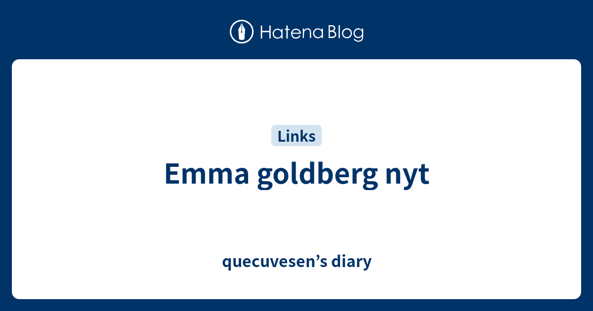 Emma goldberg nyt - quecuvesen’s diary