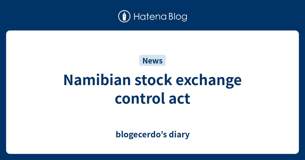 Namibian stock exchange control act - blogecerdo’s diary