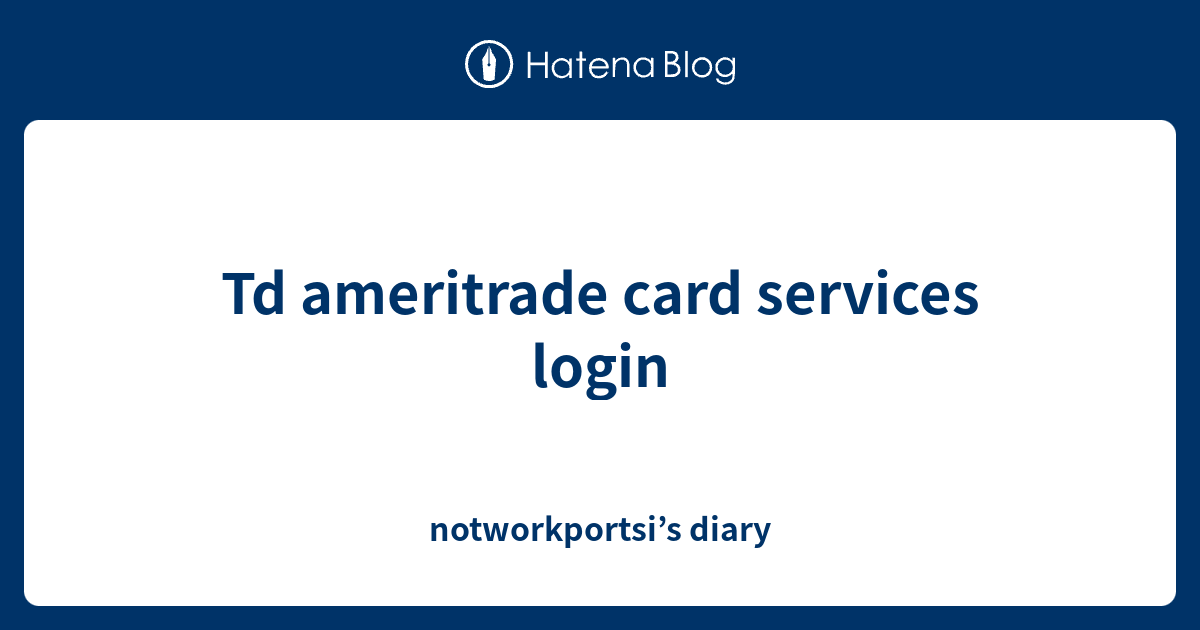 Td ameritrade card services login - notworkportsi’s diary