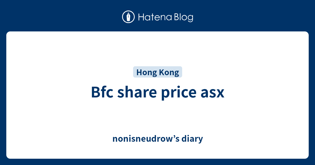 Bfc share price asx - nonisneudrow’s diary