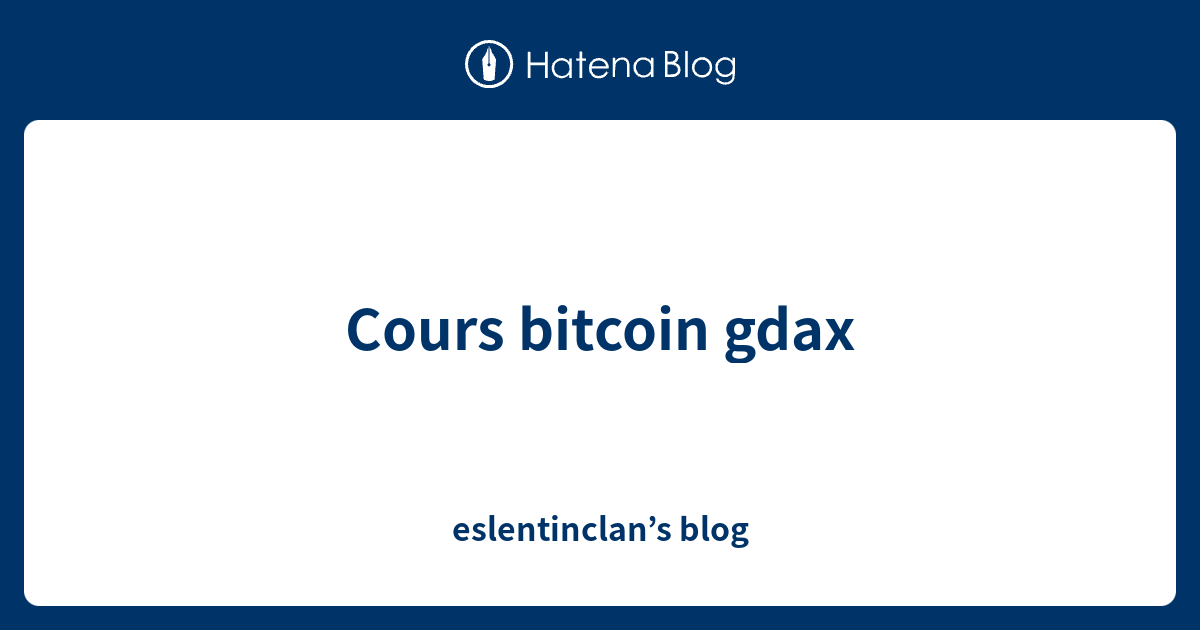 Cours bitcoin gdax - eslentinclan’s blog