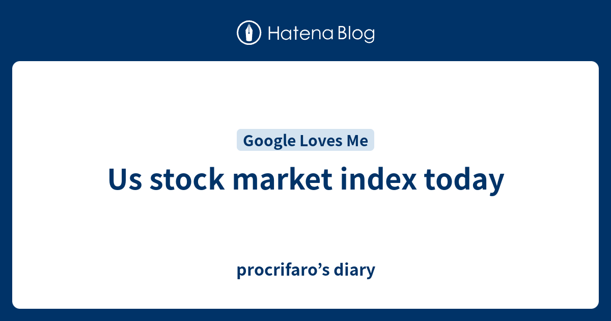 Us stock market index today - procrifaro’s diary