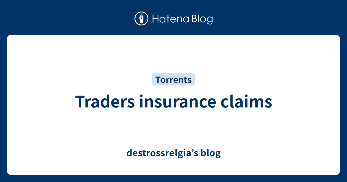 Traders insurance claims - destrossrelgia’s blog