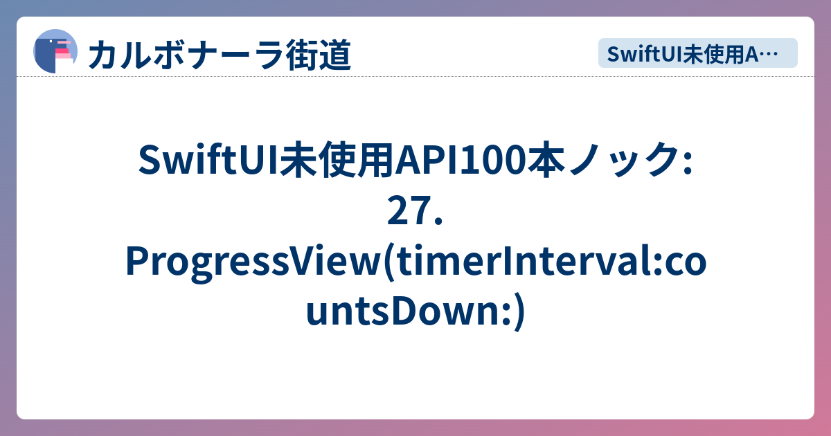 SwiftUI未使用API100本ノック: 27. ProgressView(timerInterval:countsDown:) - カルボナーラ街道