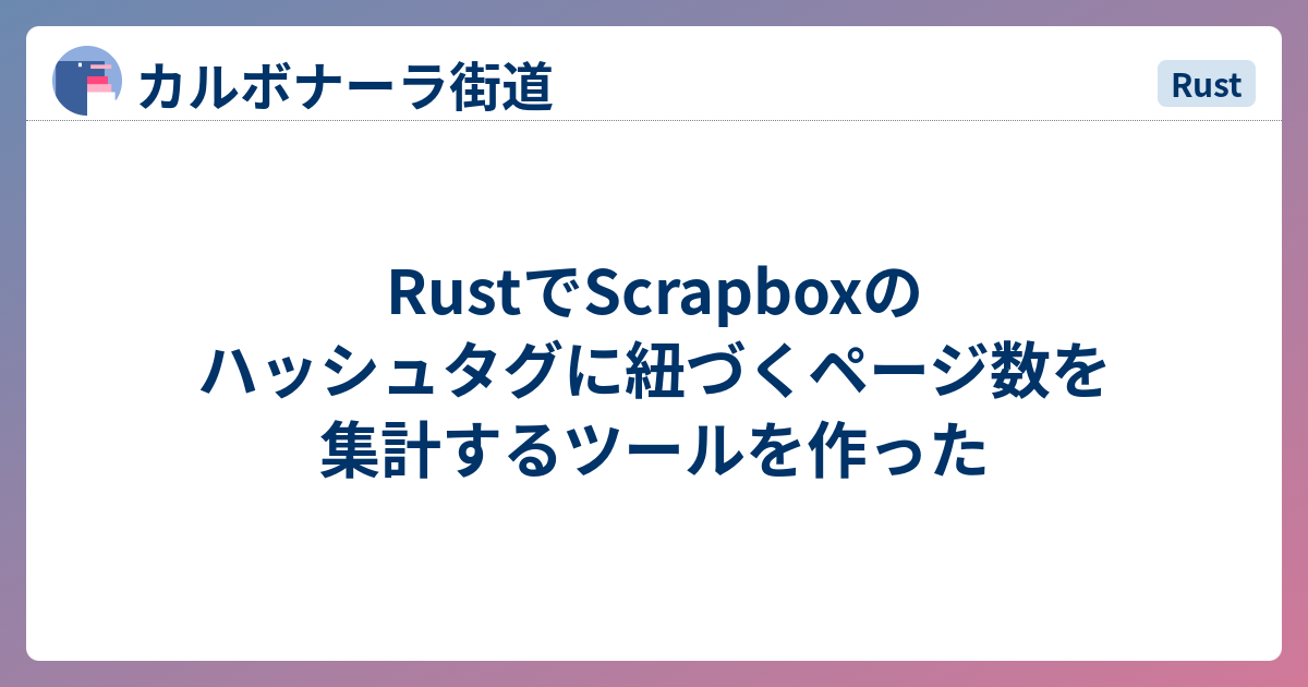 RustでScrapboxのハッシュタグに紐づくページ数を集計するツールを作った - カルボナーラ街道