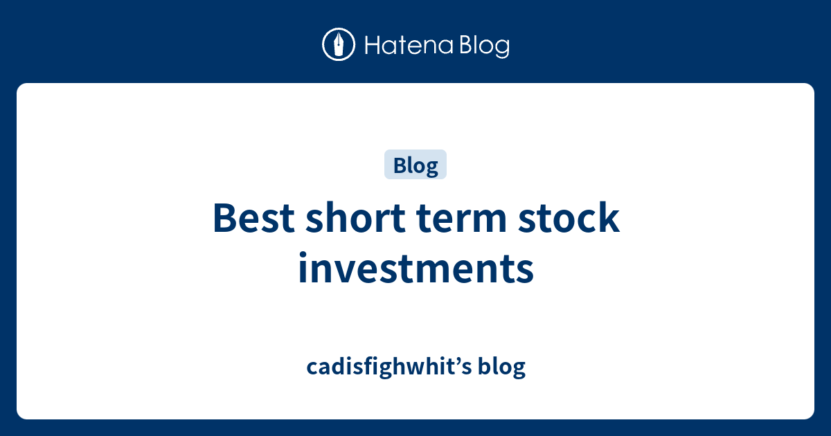 Best short term stock investments - cadisfighwhit’s blog