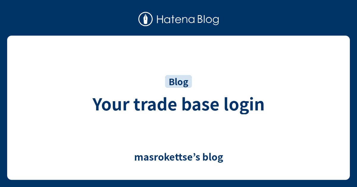Your trade base login - masrokettse’s blog