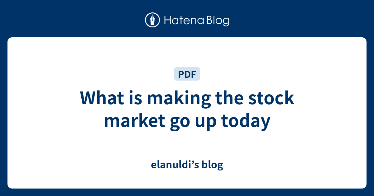 What is making the stock market go up today - elanuldi’s blog