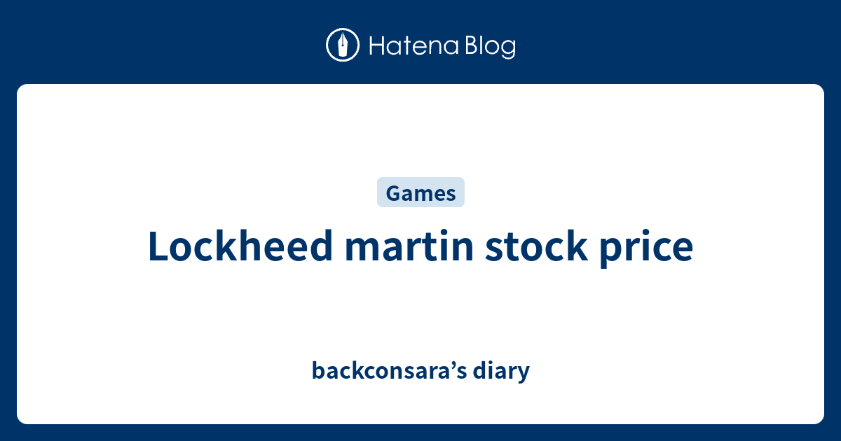 Lockheed martin stock price - backconsara’s diary