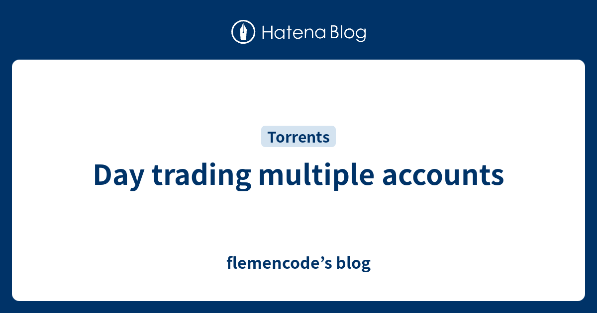 Day trading multiple accounts - flemencode’s blog