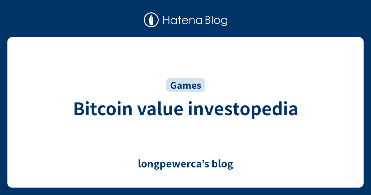 Bitcoin value investopedia - longpewerca’s blog
