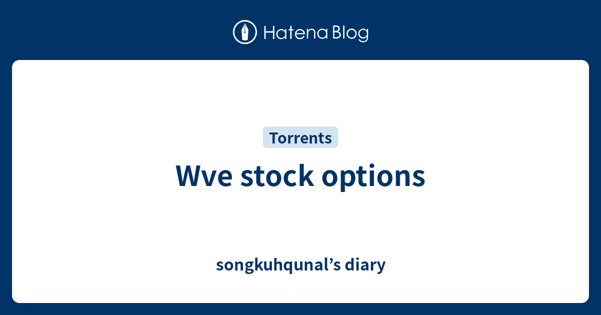 Wve stock options - songkuhqunal’s diary